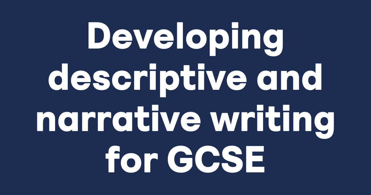 Developing descriptive and narrative writing for GCSE | National ...
